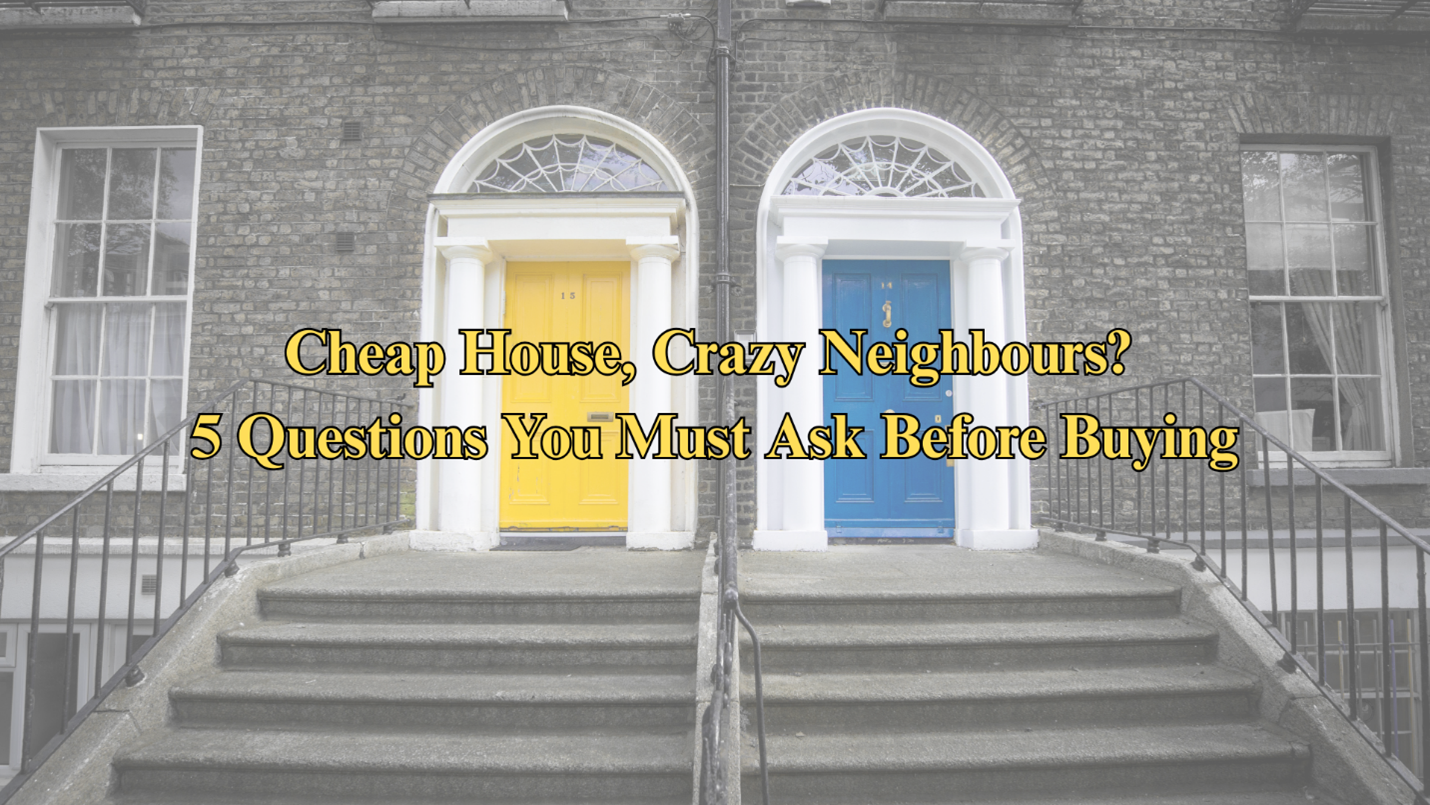 Cheap House, Crazy Neighbours? 5 Questions You Must Ask Before Buying