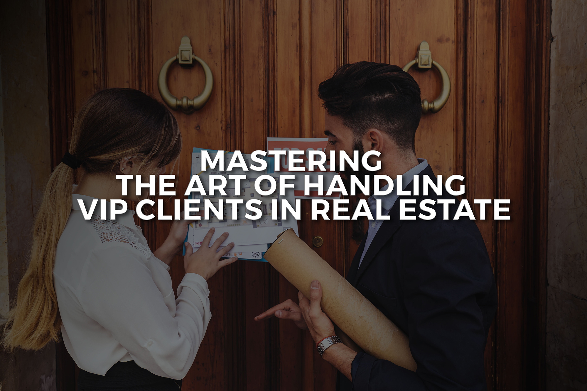 Mastering the Art of Handling VIP Clients in Real Estate
